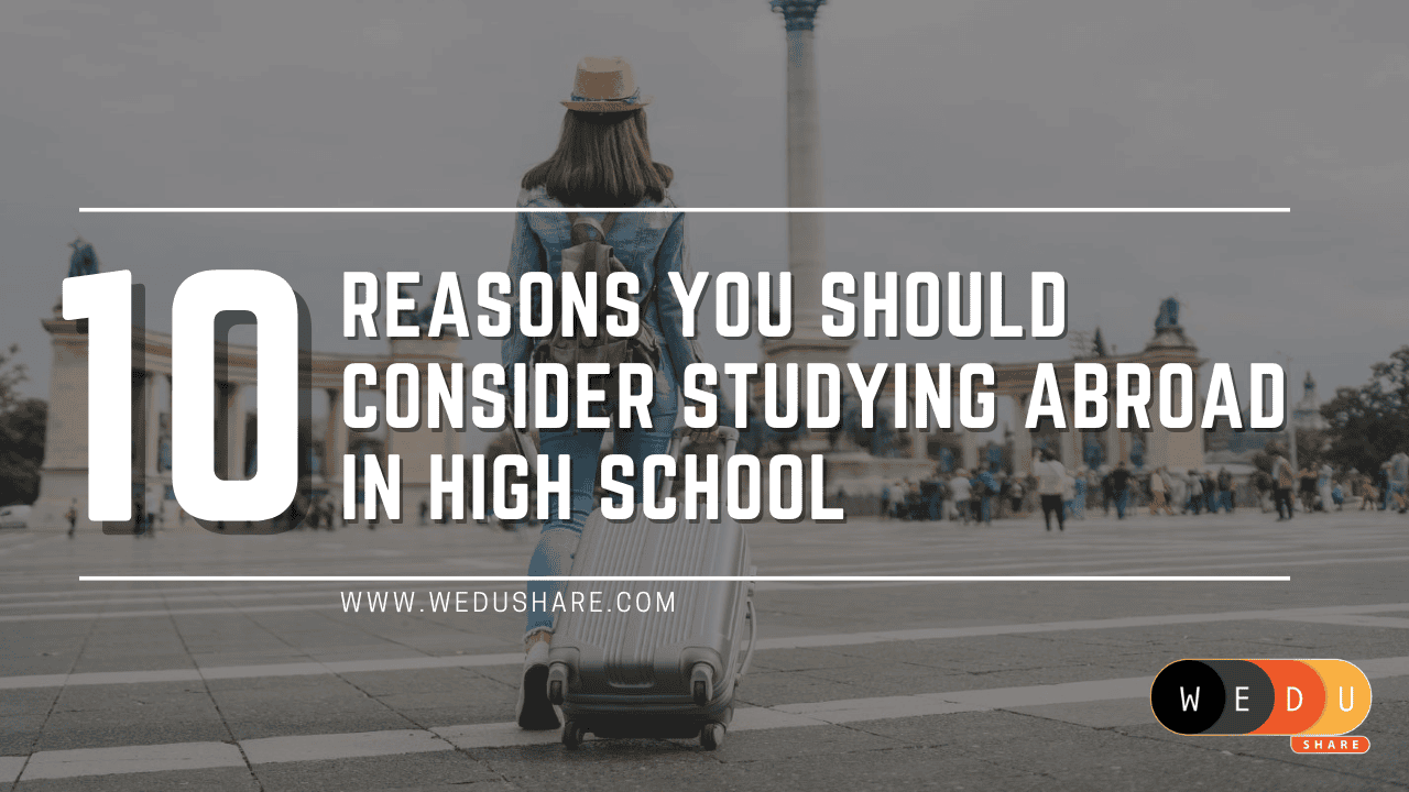 10 Reasons You Should Consider Studying Abroad In High School | WEduShare